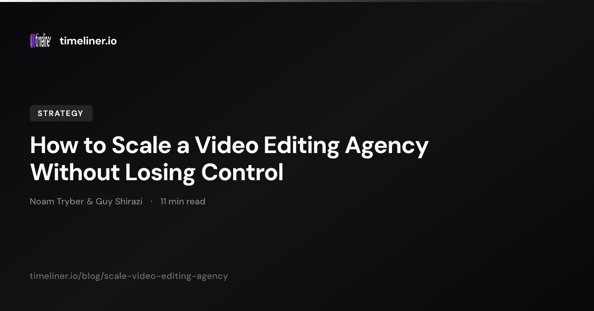 How to Scale a Video Editing Agency Without Losing Control – Timeliner.io